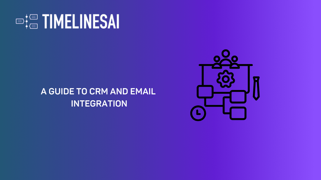 A Guide to CRM and Email Integration - TimelinesAI